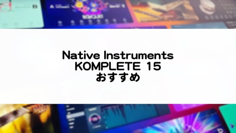 KOMPLETE 15【定番】おすすめ音源・エフェクトまとめ【シンセ・ピアノなど】